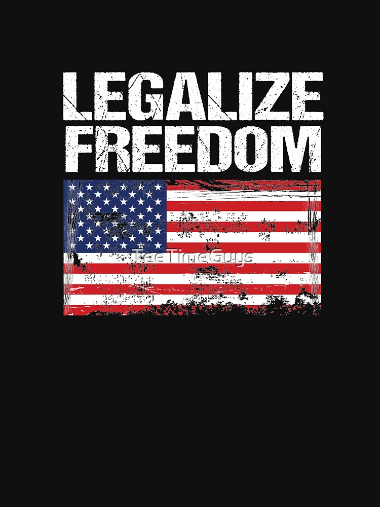 "Legalize Freedom" T-shirt for Sale by TeeTimeGuys | Redbubble | us ...