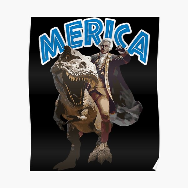 "George Washington Riding a Tyrannosaurus Rex 'Merica" Poster for Sale ...