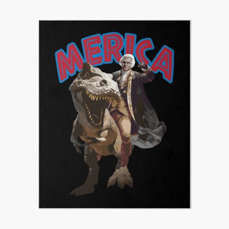 "George Washington Riding a Tyrannosaurus Rex 'Merica" Art Board Print ...