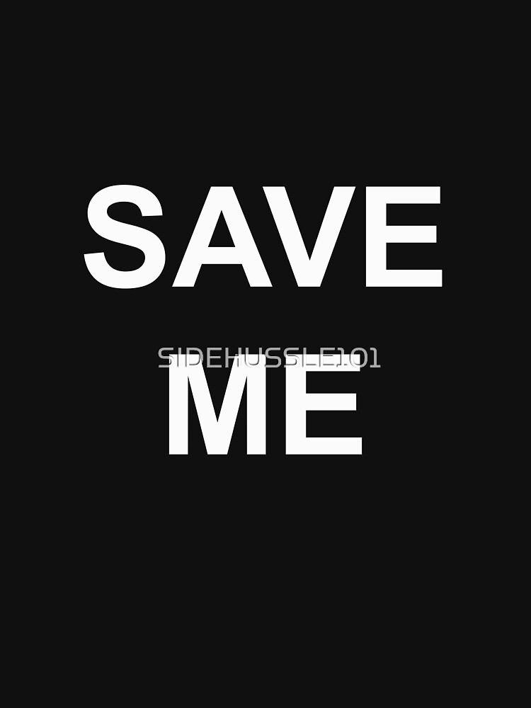 "SAVE ME HELP ME" T-shirt by SIDEHUSSLE101 | Redbubble