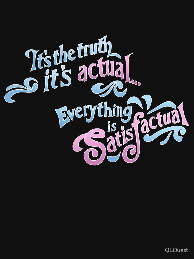 "It’s the truth, it’s actual... everything is satisfactual!" T-shirt for Sale by QLQuest ...