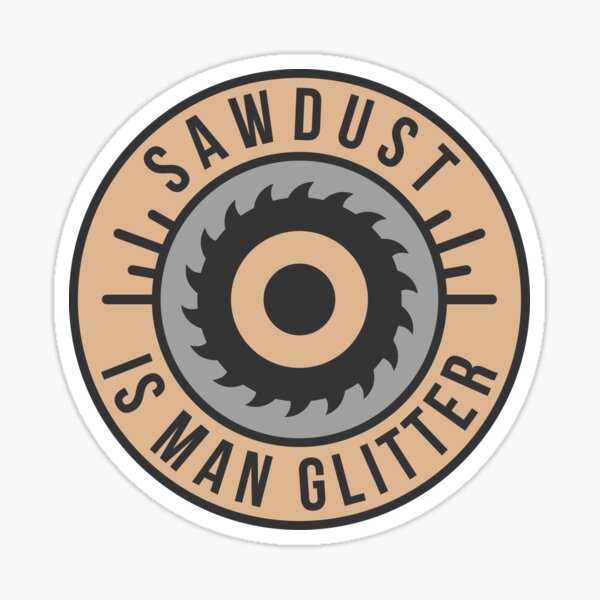 Sawdust Is Man Glitter Stickers | Redbubble