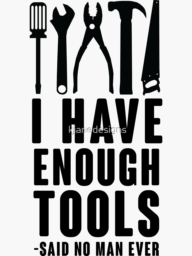 "I Have Enough Tools -Said No Man Ever" Sticker for Sale by ...