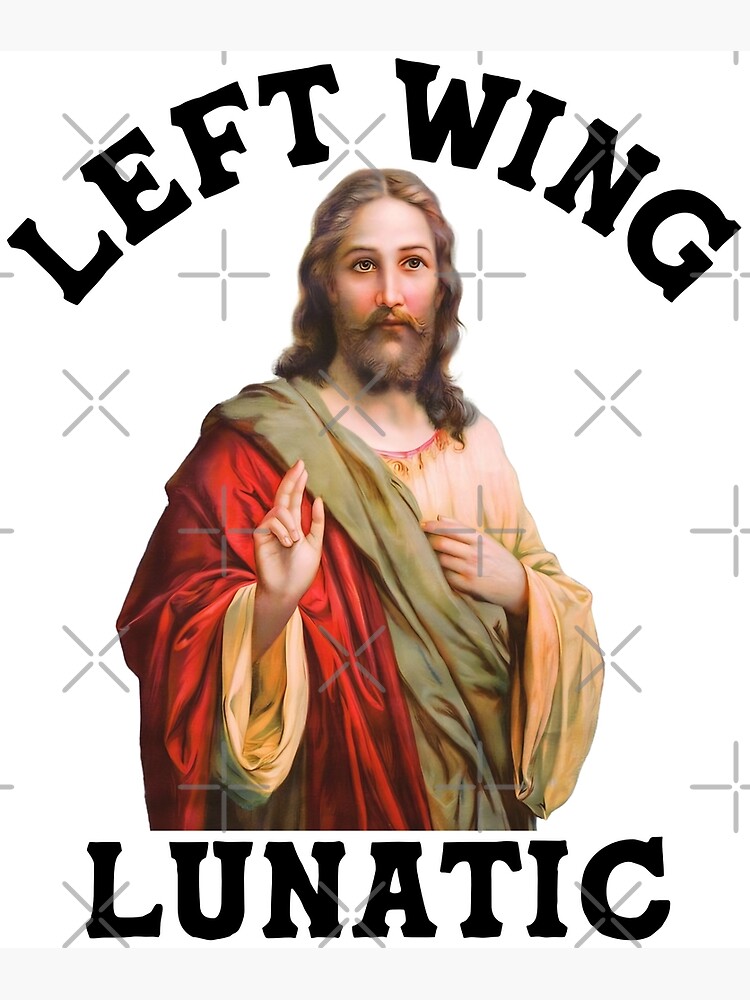 "Jesus the 'Left Wing Lunatic'" Poster for Sale by ourkid | Redbubble