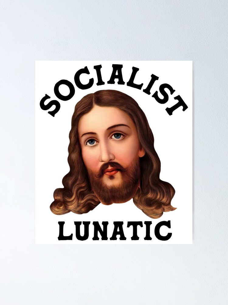 "Jesus the 'Socialist Lunatic'" Poster for Sale by ourkid | Redbubble