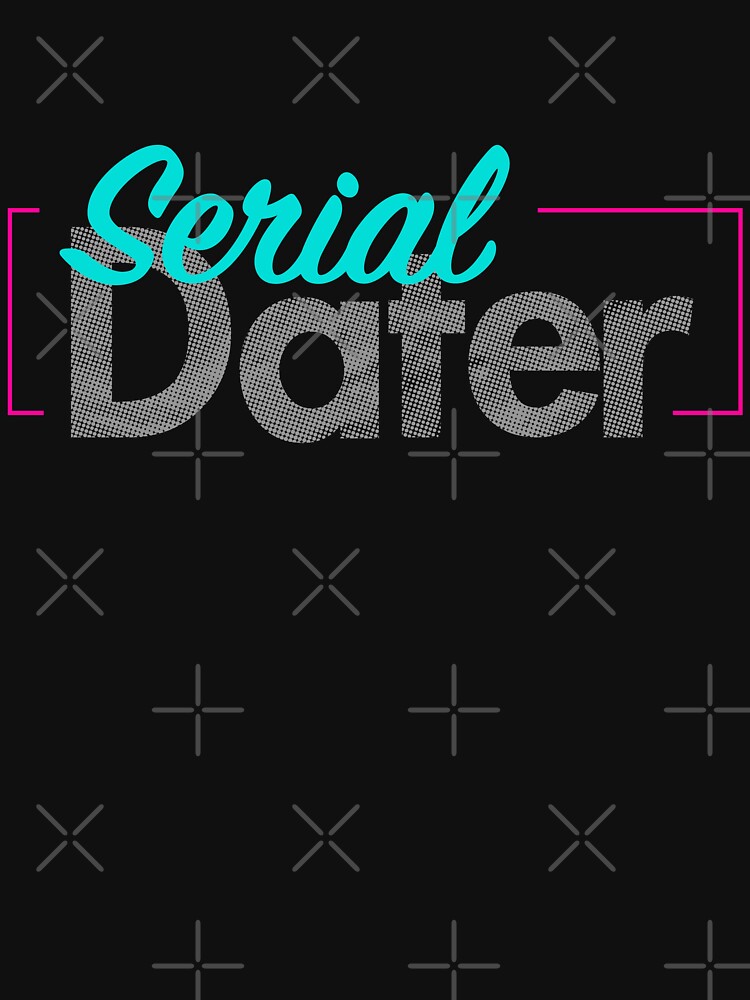 "Serial Dater" T-shirt for Sale by KGDPRO | Redbubble | serial dater t ...