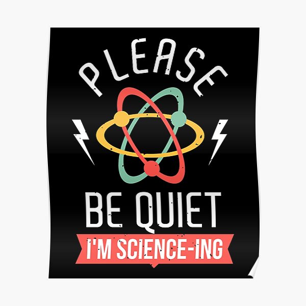 "Please Be Quiet I'm Science-ing" Poster by VomHaus | Redbubble
