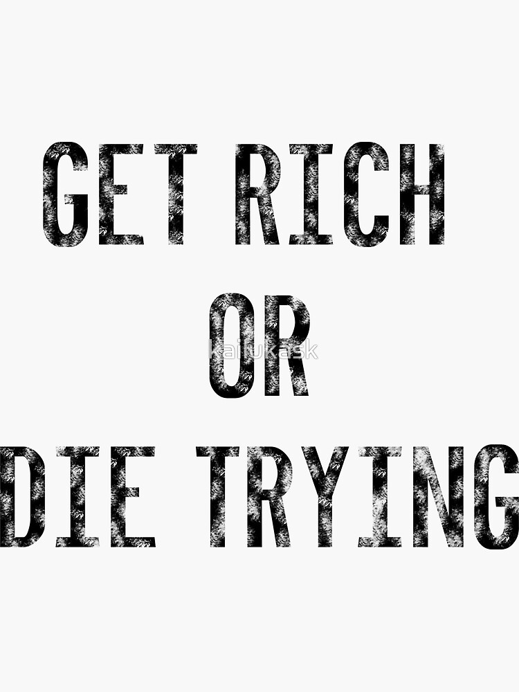 "Get Rich or Die Trying" Sticker by kailukask | Redbubble