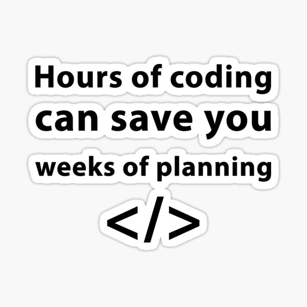 "Hours of coding can save you weeks of planning" Sticker for Sale by ...