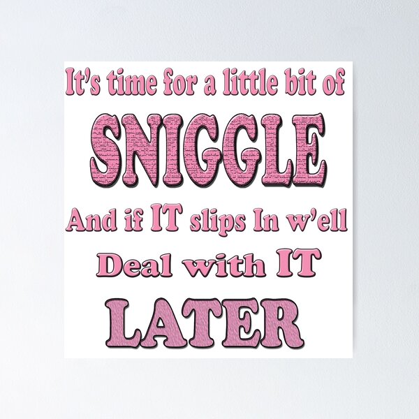 "Its time for a little bit of SNIGGLE and if IT slips in w'ell seal ...