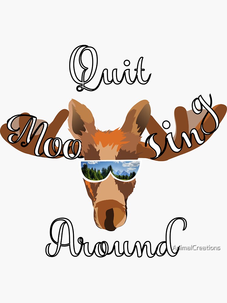 "Quit Moosing Around" Sticker by AnimalCreations | Redbubble