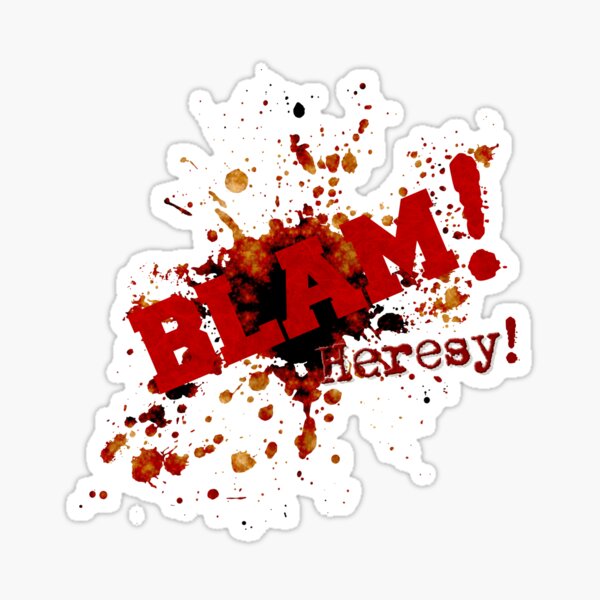 "Blam! Heresy!" Sticker for Sale by IschemicNeuron | Redbubble