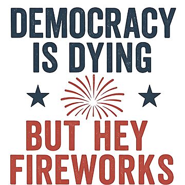 "Democracy Is Dying But Hey Nice Fireworks 4th Of July Women" Throw ...