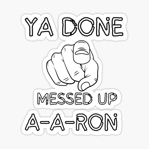 "Ya Done Messed Up A-A-Ron" Sticker for Sale by tattedhistorian | Redbubble
