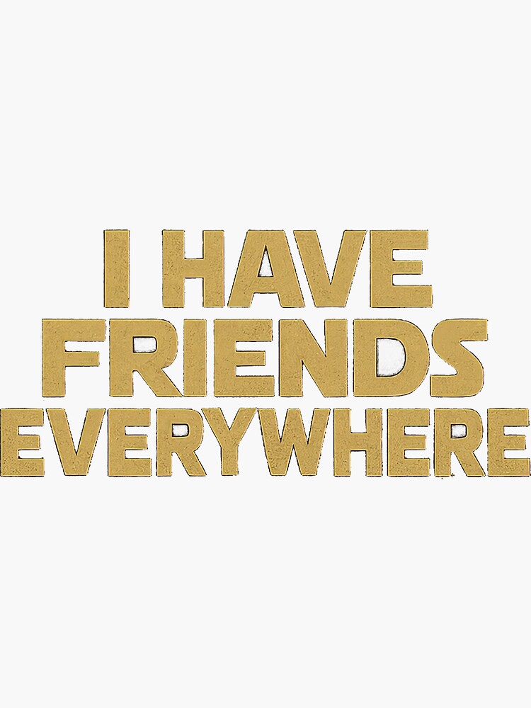 "I Have Friends Everywhere" Sticker for Sale by JonHerrera | Redbubble