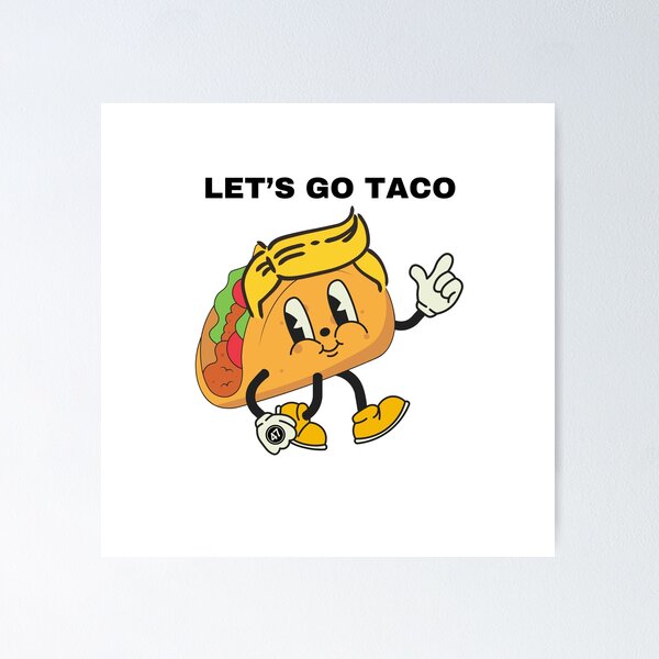 "LET'S GO TACO - Inspired by the TACO Trump Acronym " Poster for Sale ...