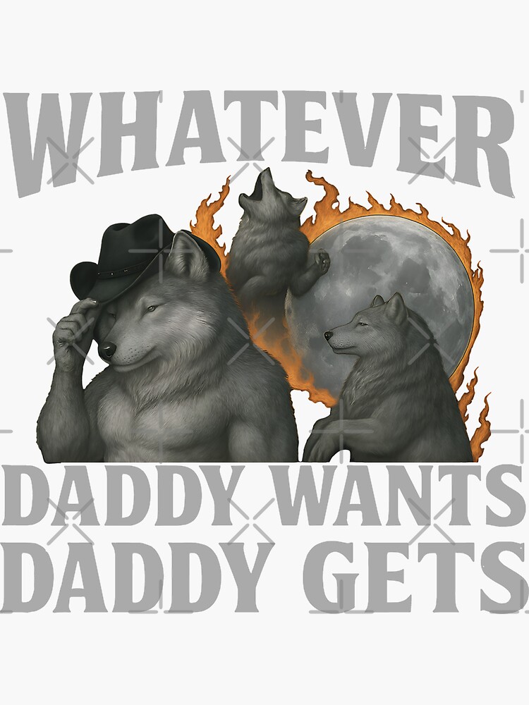 "Whatever Daddy Wants Daddy Gets - Alpha Wolf Pack Father's Day Meme ...