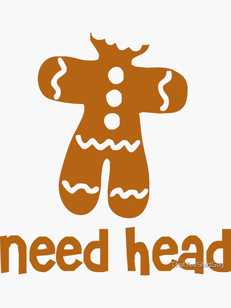 "Need Head" Sticker for Sale by ThatTeeShirtGuy | Redbubble