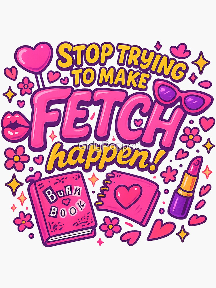 "Stop Trying to Make Fetch Happen – Mean Girls Aesthetic" Sticker for ...
