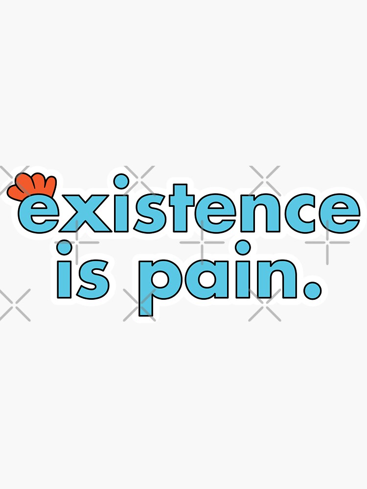 "Existence is Pain" Sticker for Sale by muskitt | Redbubble