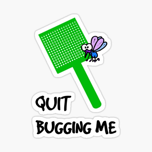 "Quit Bugging Me" Sticker for Sale by miniverdesigns | Redbubble