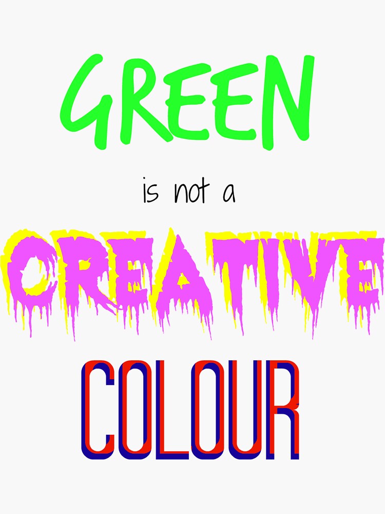 "Green is not a creative colour" Sticker for Sale by Bubbleberries ...