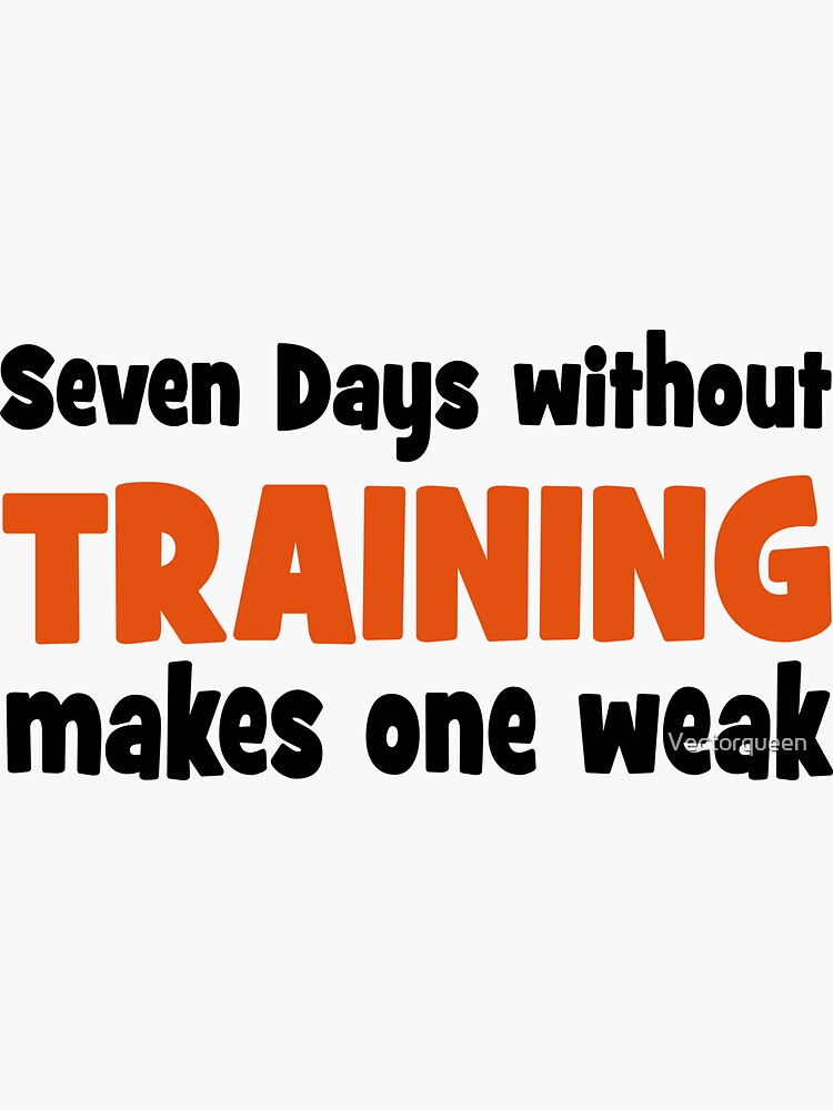 "seven days without training makes one weak" Sticker by Vectorqueen ...
