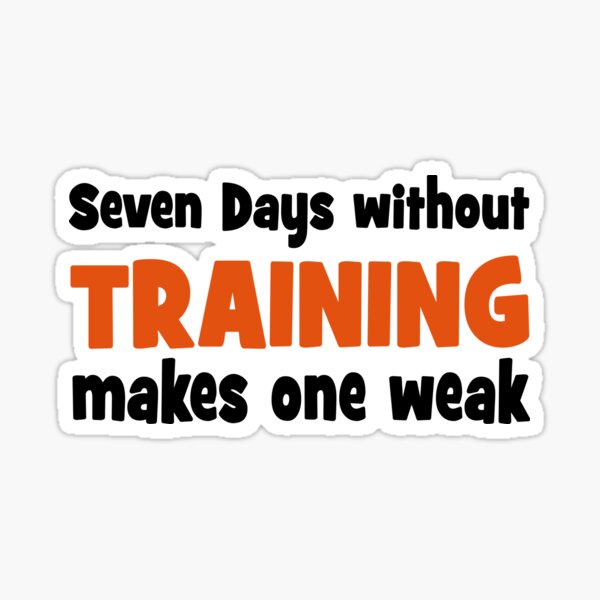 "seven days without training makes one weak" Sticker by Vectorqueen ...