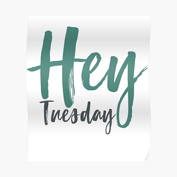 "Hey Tuesday" Poster by oleo79 | Redbubble