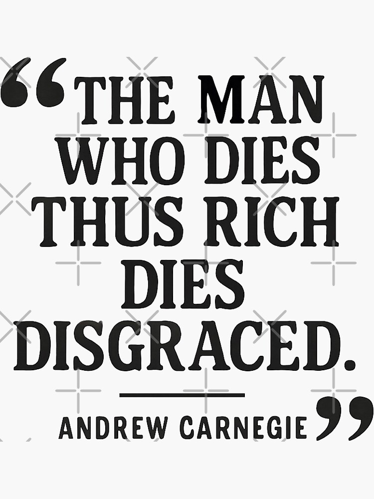 "Andrew Carnegie Quote – “The Man Who Dies Thus Rich Dies Disgraced ...