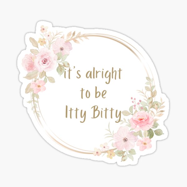 "Its Alright To Be Itty Bitty" Sticker for Sale by CJdesignss | Redbubble