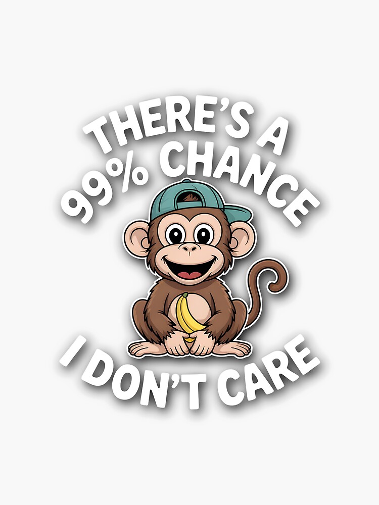 "There's A 99% Chance I Don't Care- Funny Sarcastic Monkey Quote ...