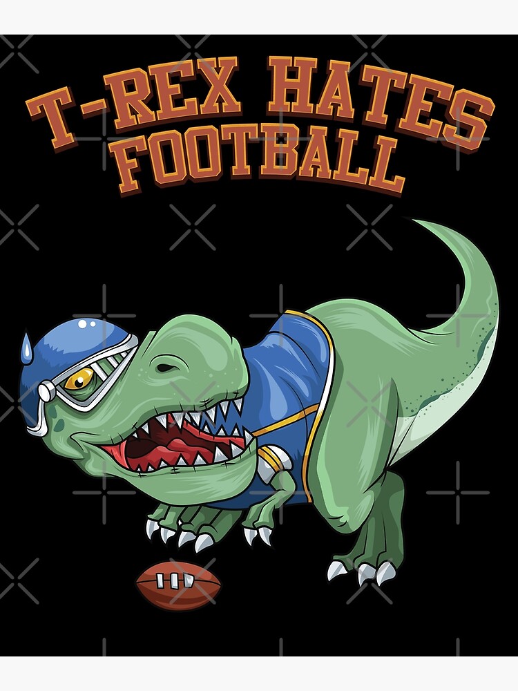 "Tyrannosaurus Rex T-Rex Dinosaur Hates Football" Poster for Sale by ...
