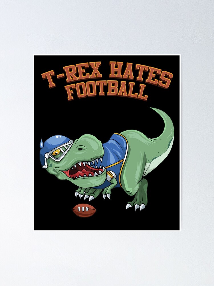 "Tyrannosaurus Rex T-Rex Dinosaur Hates Football" Poster for Sale by ...
