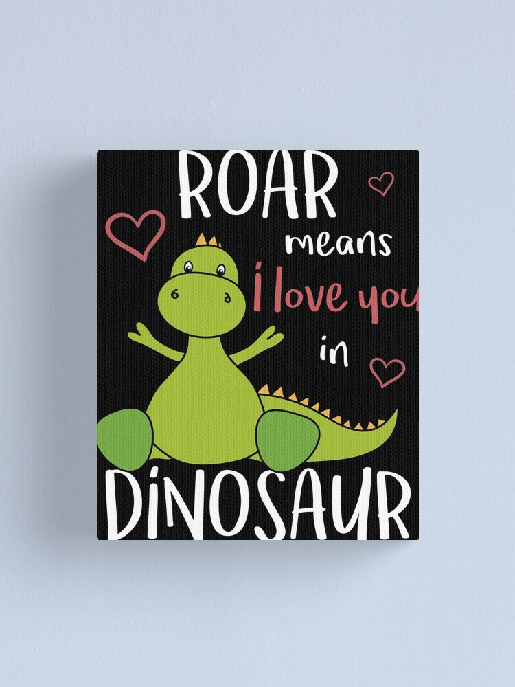 "Roar Means I Love You In Dinosaur - Loving T-Rex Tyrannosaurus Rex ...