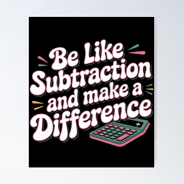 "Be Like Subtraction And Make A Difference Math Teacher" Poster for ...
