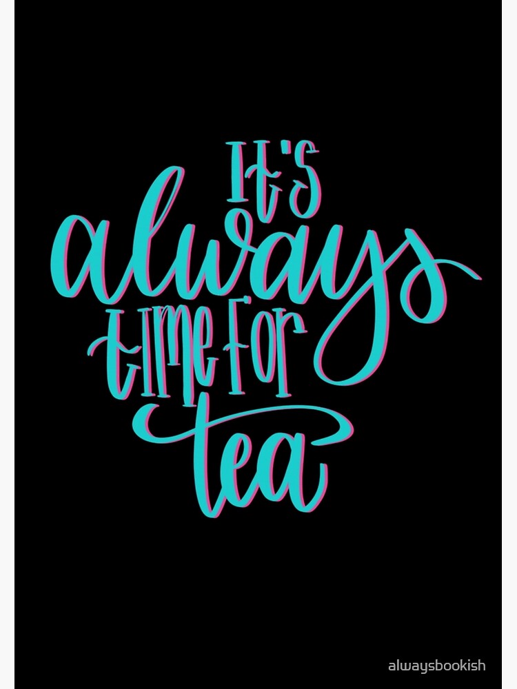 "It's always time for tea, Alice in Wonderland Quote " Poster by ...