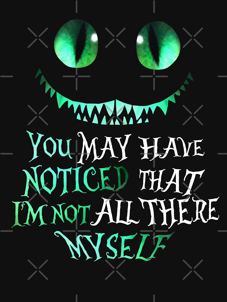"Cheshire cat You may have noticed that I'm not all there myself ...