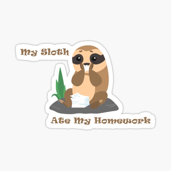 "My Sloth Ate My Homework" Sticker for Sale by fatamyfan1 | Redbubble