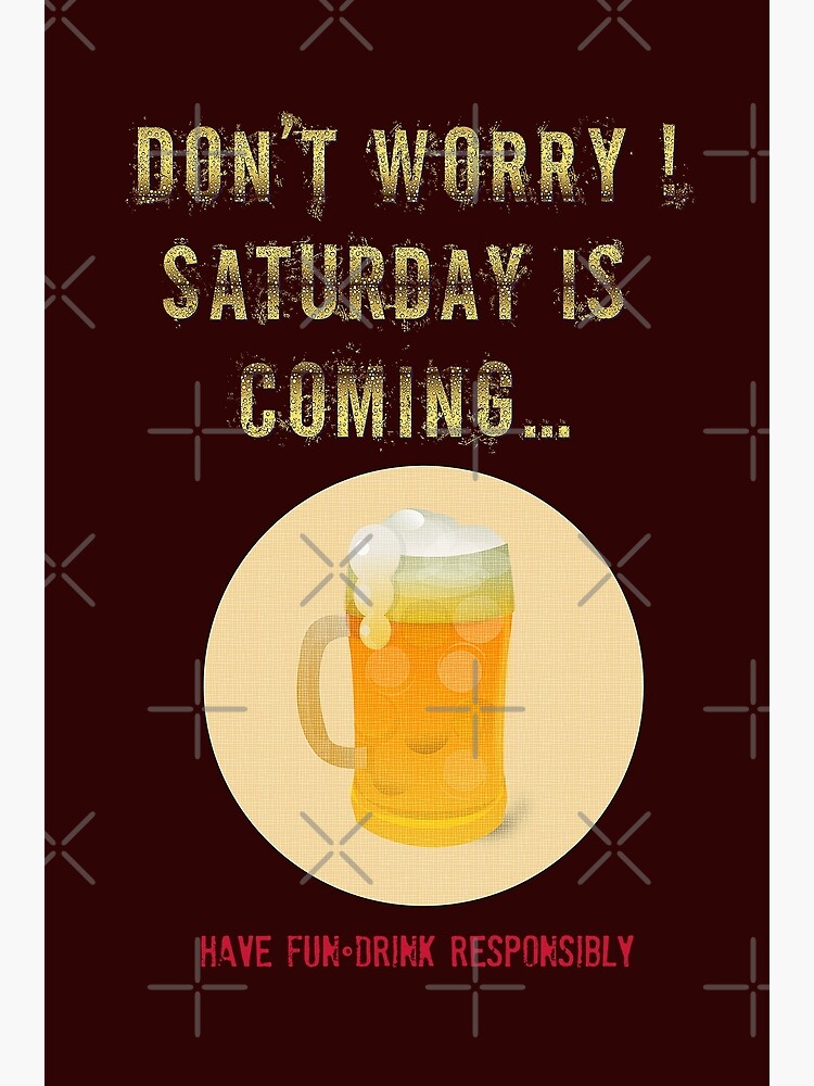 "Saturday is Coming - Drink beer responsibly " Poster by joesposito ...
