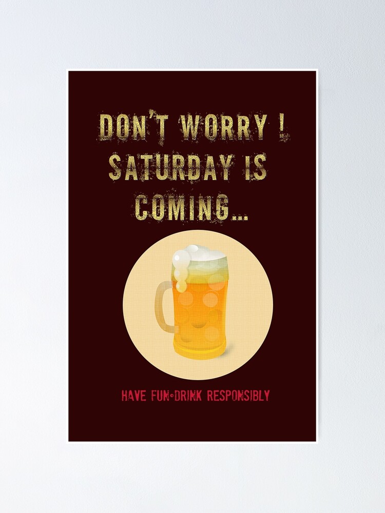 "Saturday is Coming - Drink beer responsibly " Poster by joesposito ...