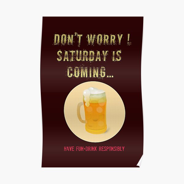 "Saturday is Coming - Drink beer responsibly " Poster by joesposito ...