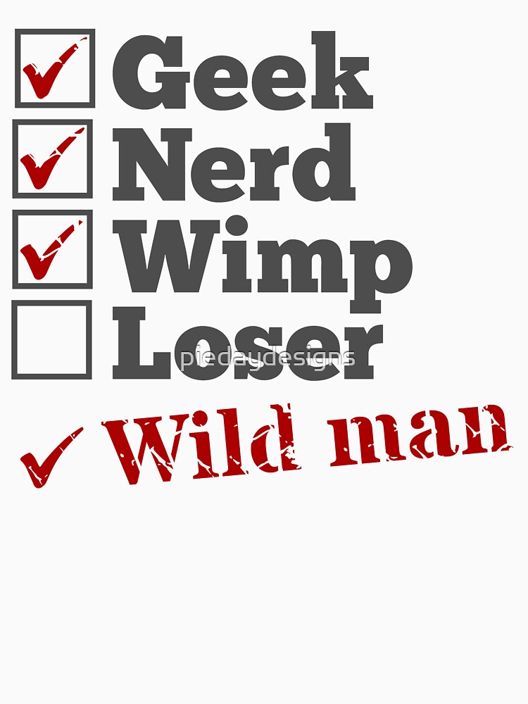 "Geek Nerd Wimp Wild Man" T-shirt by piedaydesigns | Redbubble