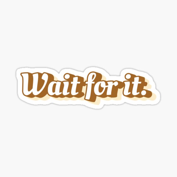 "Wait for it." Sticker for Sale by SizzlingDesigns | Redbubble