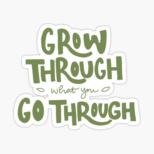 "Grow through what you go through" Sticker for Sale by tylerelise ...