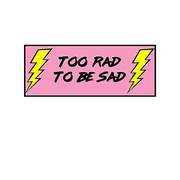 "Too Rad to be Sad" Sticker for Sale by Tiera Zelenoy | Redbubble