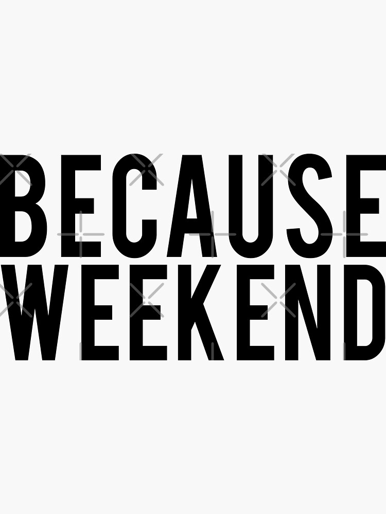 "Because Weekend" Sticker for Sale by drakouv | Redbubble