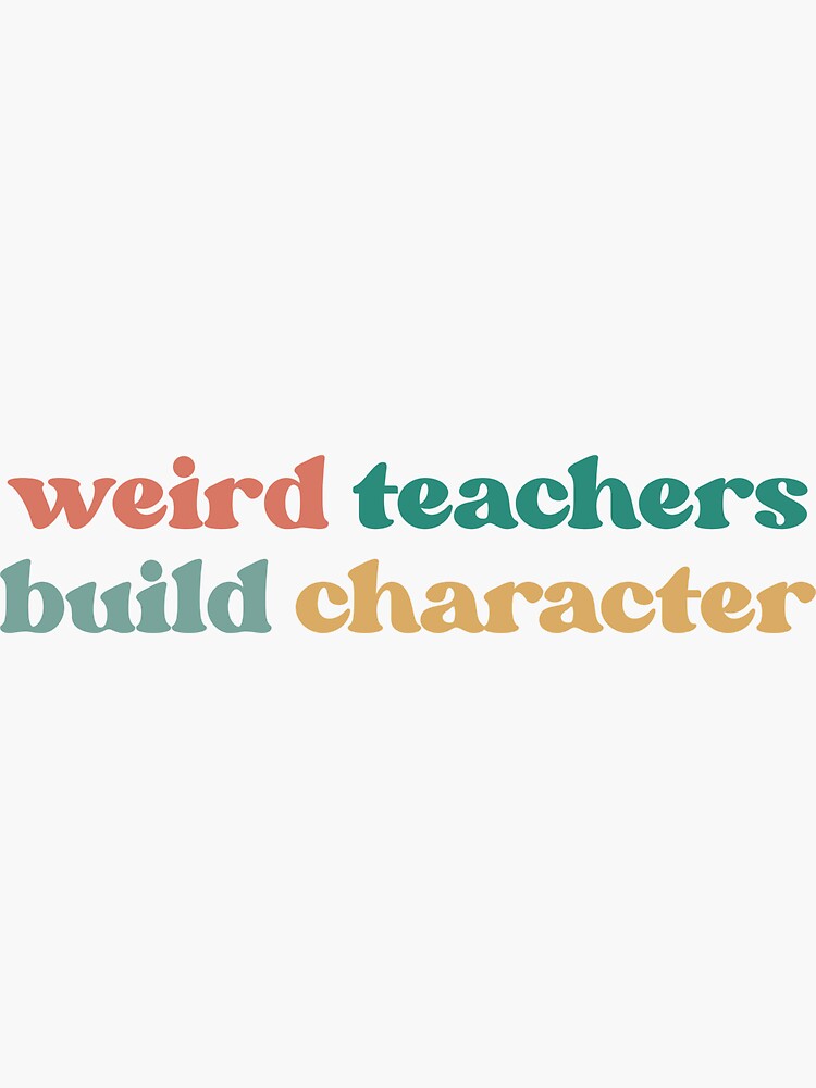 "Weird Teachers Build Character, Best Teachers " Sticker for Sale by ...