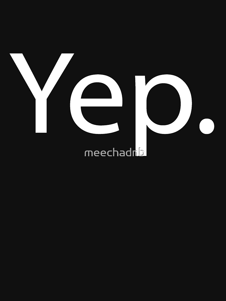 "Yep White" T-shirt for Sale by meechadnb | Redbubble | yep t-shirts ...
