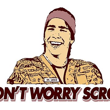 "DON'T WORRY SCRO! Dr. Lexus Fan IDIOCRACY DOCTOR" Sticker for Sale by ...